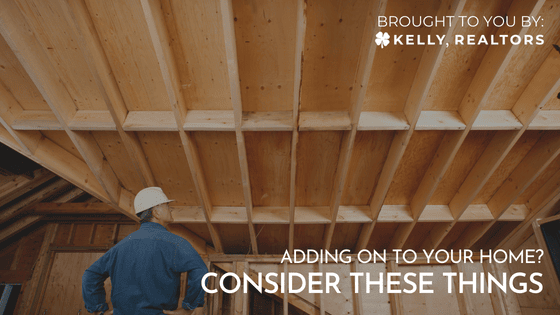 Adding on to Your Home? Consider These Things | Kelly, Realtors